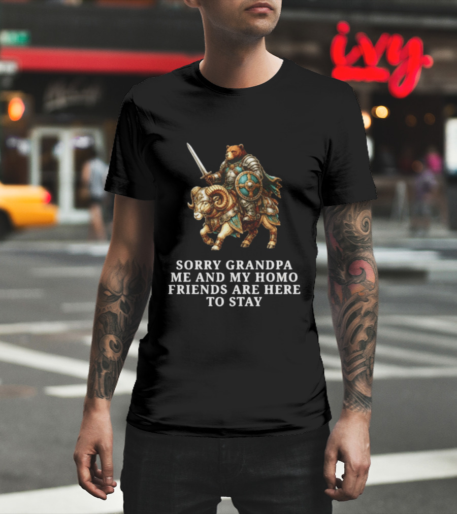 Sorry Grandpa Bear Knight Homo Friends Here To Stay Lamb Warrior T-Shirt