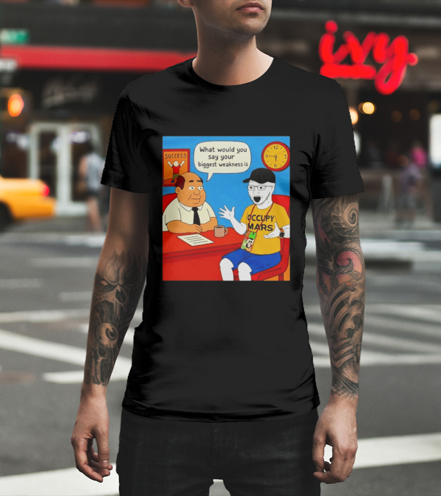 Occupy Mars What Would You Say Your Biggest Weakness Is Success T-Shirt