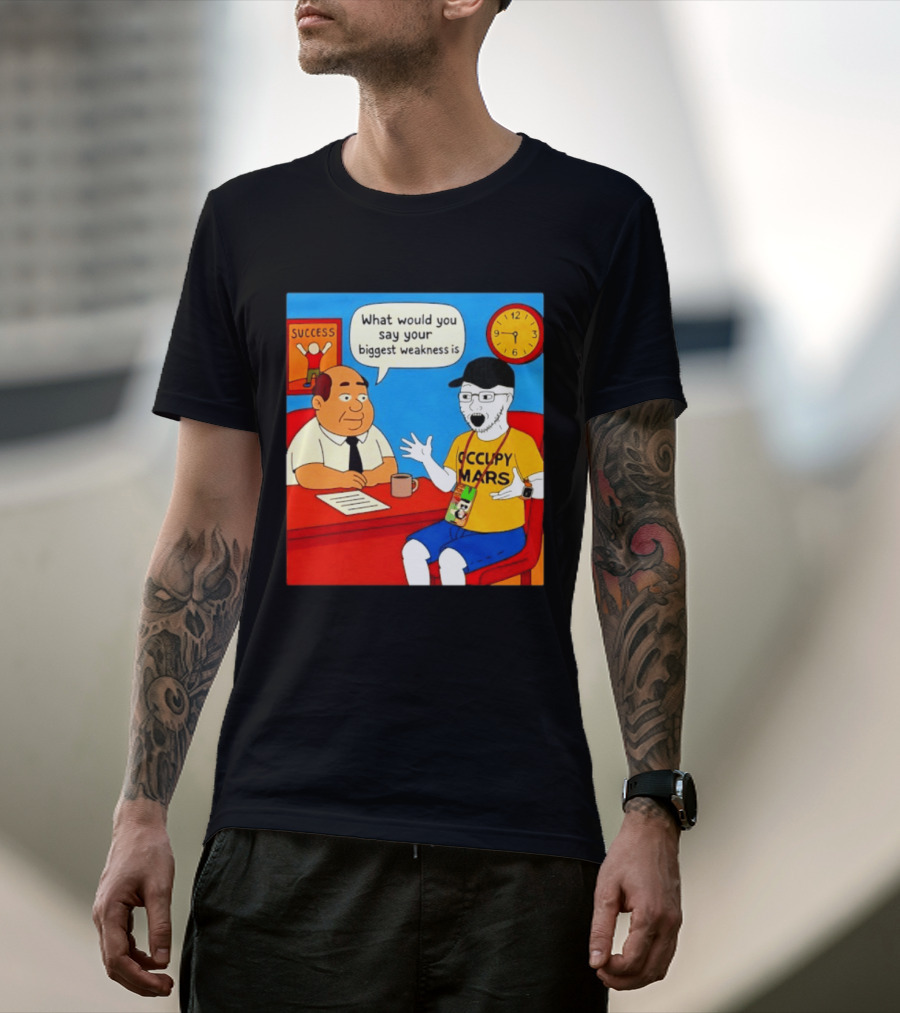 Occupy Mars What Would You Say Your Biggest Weakness Is Success T-Shirt