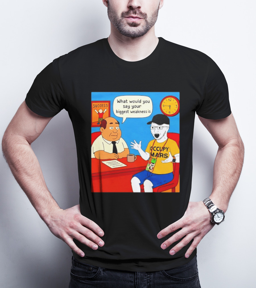 Occupy Mars What Would You Say Your Biggest Weakness Is Success T-Shirt