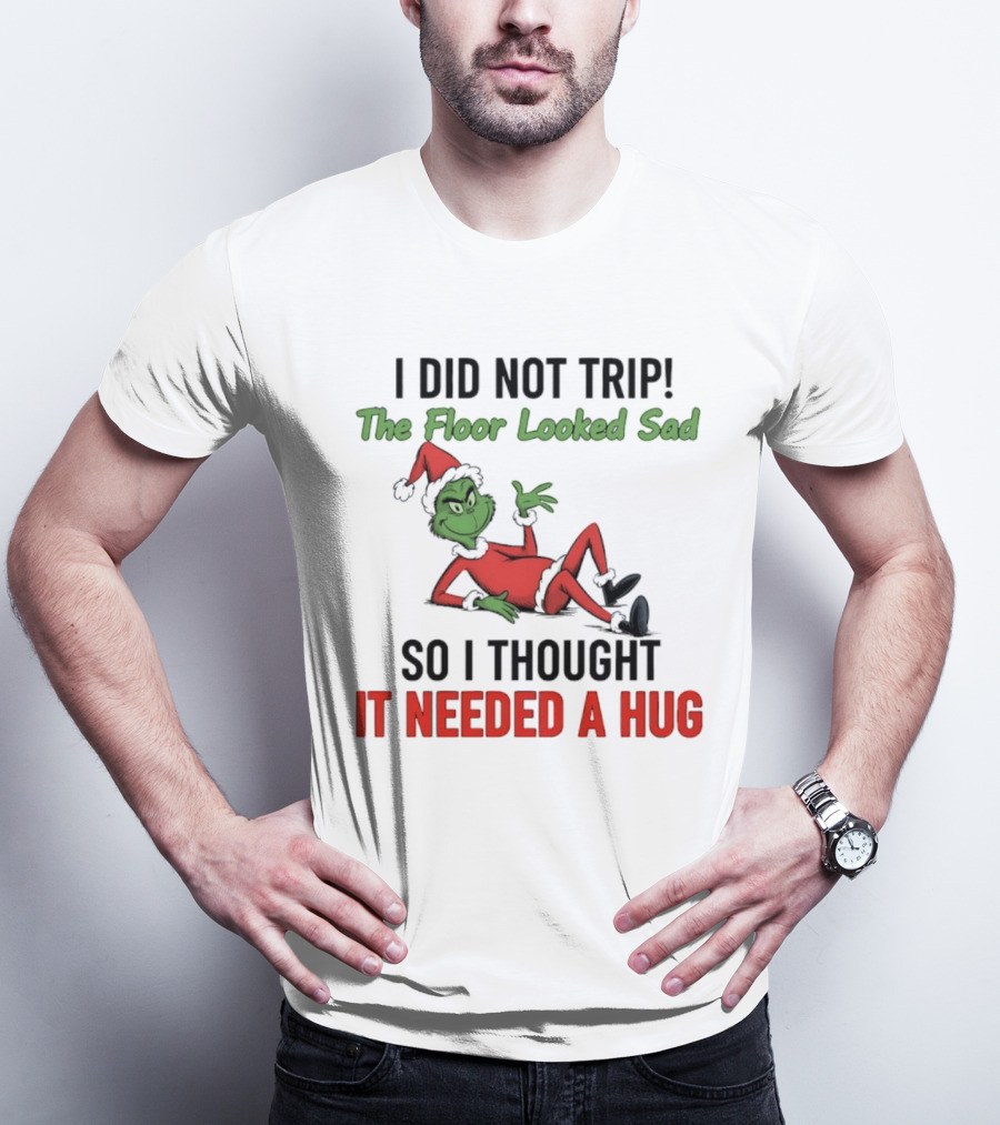 I Did Not Trip The Floor Looked Sad So I Thought It Needed A Hug Grinch Christmas 2025 T-Shirt