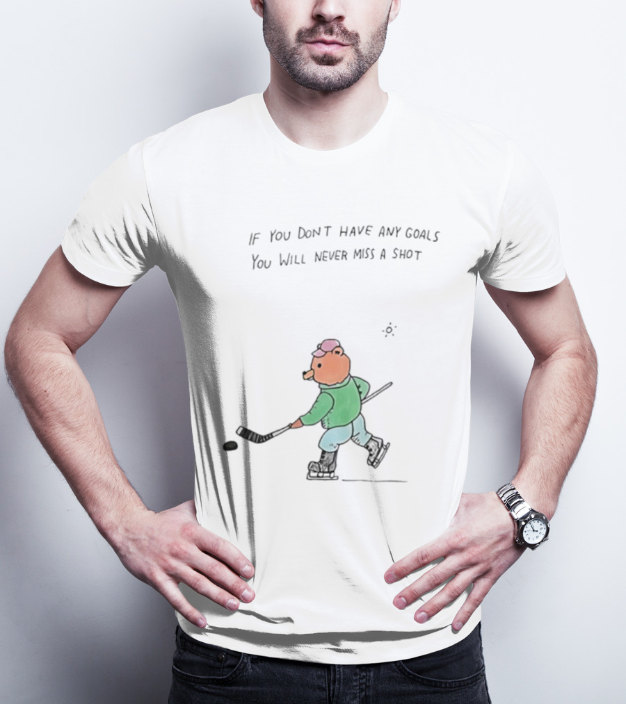 Bear Hockey If You Don't Have Any Goals You Will Never Miss A Shot T-Shirt