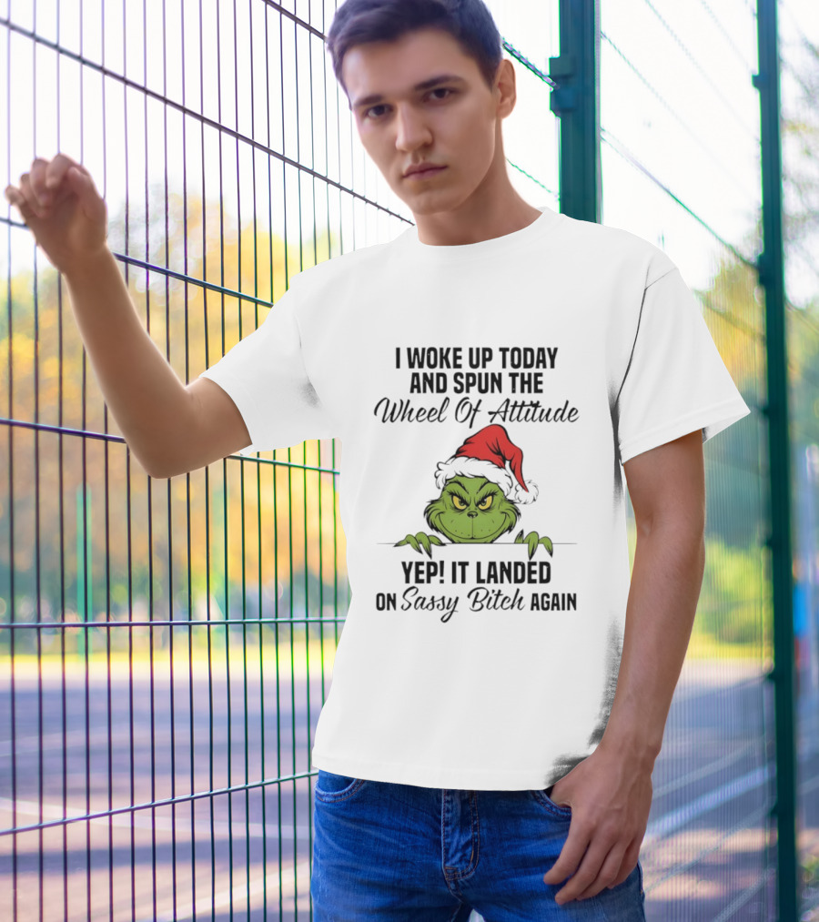 Grinch Christmas I Woke Up Today And Spun The Wheel Of Attitude Yep It Landed On Sassy Bitch Again T-Shirt