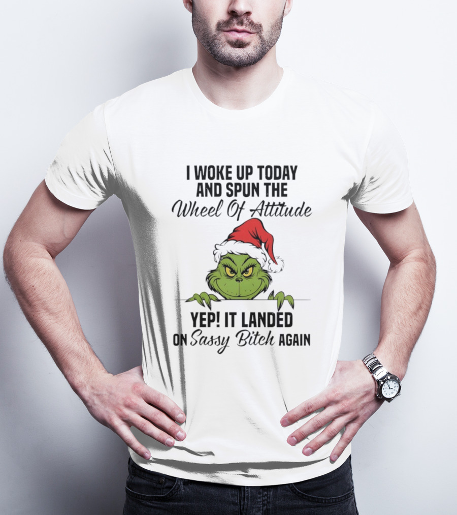 Grinch Christmas I Woke Up Today And Spun The Wheel Of Attitude Yep It Landed On Sassy Bitch Again T-Shirt
