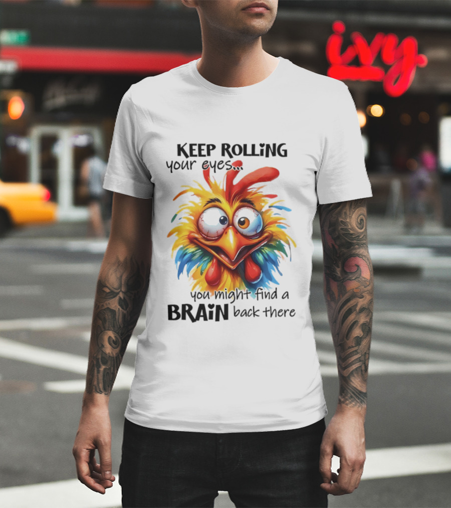 Keep Rolling Your Eyes Chicken Humor You Might Find A Brain Back There T-Shirt