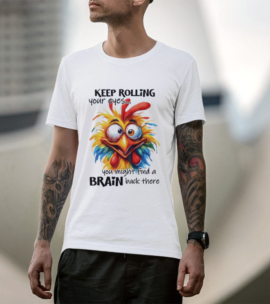 Keep Rolling Your Eyes Chicken Humor You Might Find A Brain Back There T-Shirt