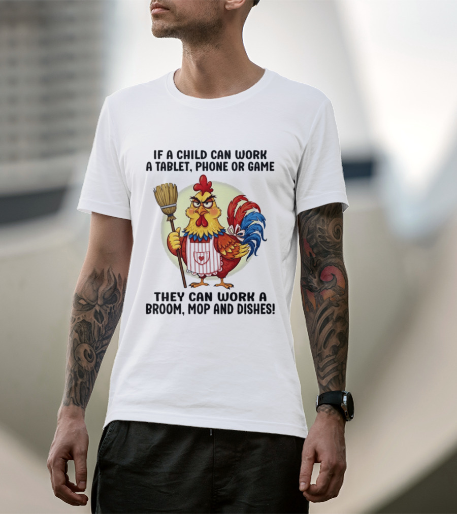 Chicken If A Child Can Work A Tablet Phone Or Game They Can Work A Broom Mop And Dishes T-Shirt
