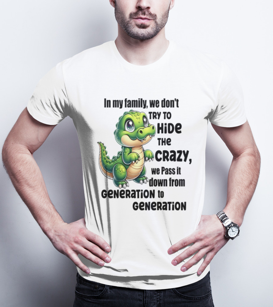 Crocodile In My Family We Don't Try To Hide The Crazy Pass It Down Generation To Generation T-Shirt