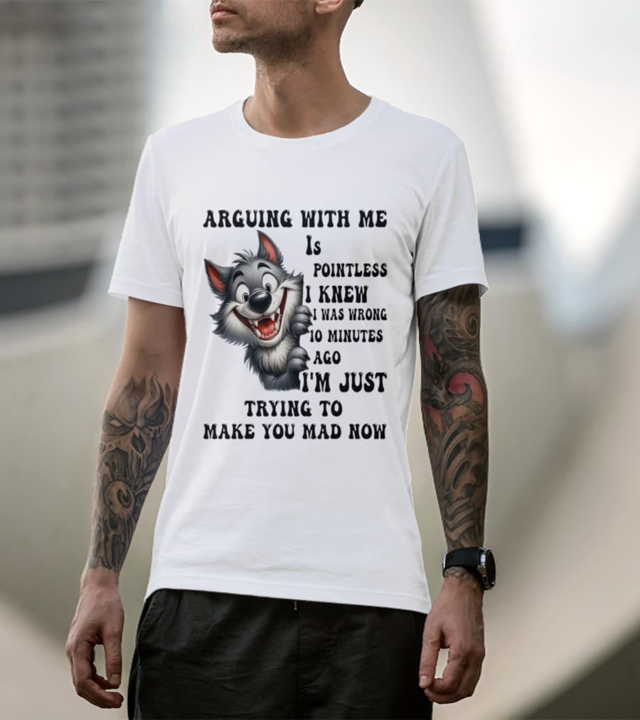 Arguing With Me Is Pointless I Knew I Was Wrong 10 Minutes Ago Wolf T-Shirt