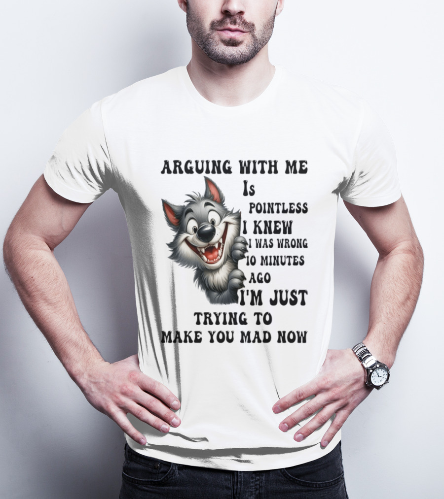 Arguing With Me Is Pointless I Knew I Was Wrong 10 Minutes Ago Wolf T-Shirt