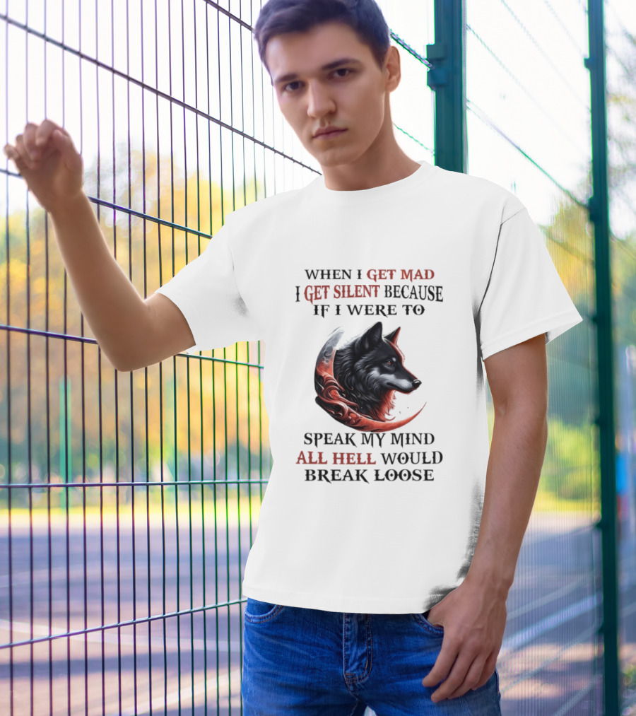 When I Get Mad I Get Silent Because If I Were To Speak My Mind All Hell Would Break Loose Wolf T-Shirt