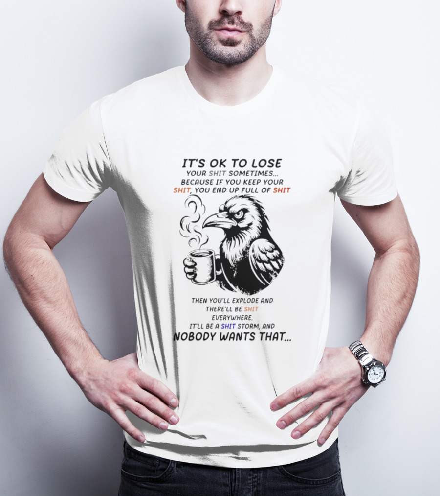 Crow It's Ok To Lose Your Shit Sometimes Full Of Shit Storm Nobody Wants That T-Shirt