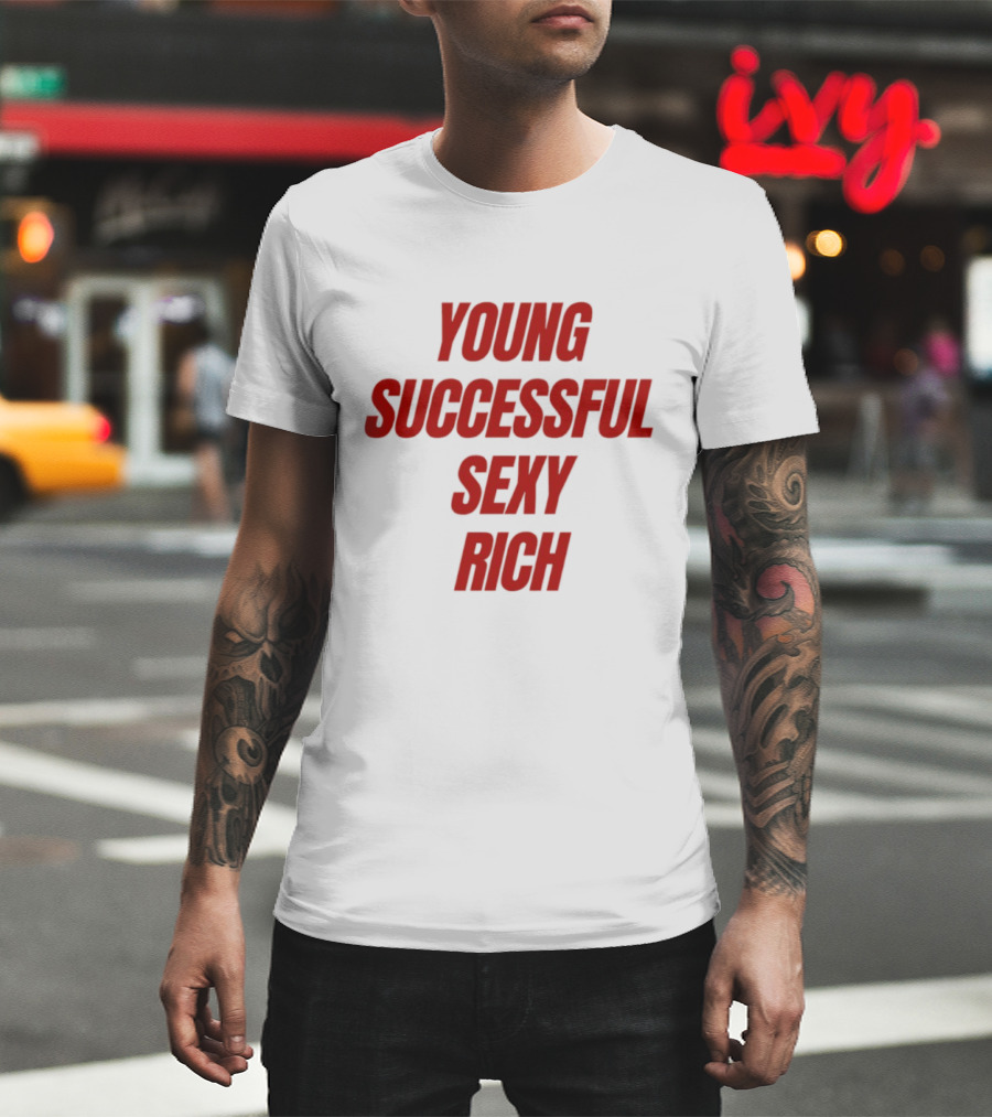 Young Successful Sexy Rich Bold Statement Motivation T-Shirt