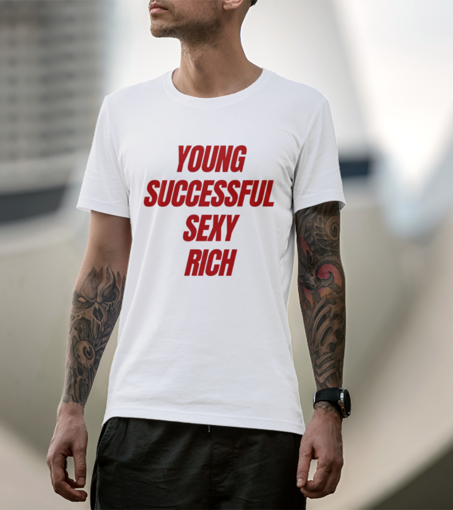 Young Successful Sexy Rich Bold Statement Motivation T-Shirt