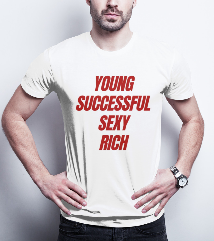 Young Successful Sexy Rich Bold Statement Motivation T-Shirt