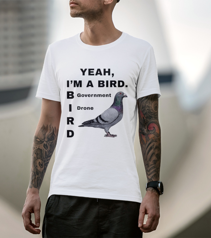 Yeah I'm A Bird Government Drone Pigeon T-Shirt