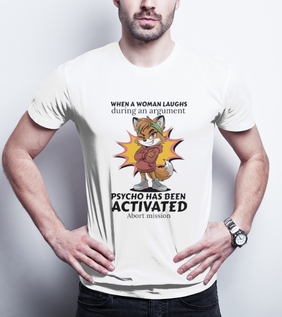 When A Woman Laughs During An Argument Fox Psycho Activated Abort Mission T-Shirt