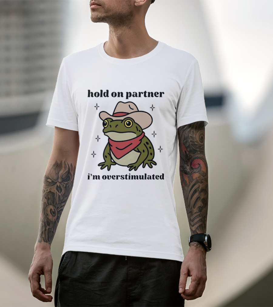 Frog Cowboy Hold On Partner I'm Overstimulated Hat Bandana T-Shirt