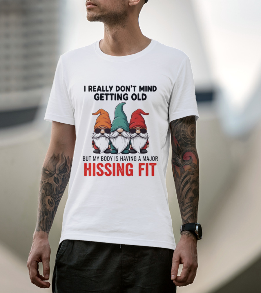 I Really Don't Mind Getting Old Gnome Christmas But My Body Is Having A Major Hissing Fit T-Shirt