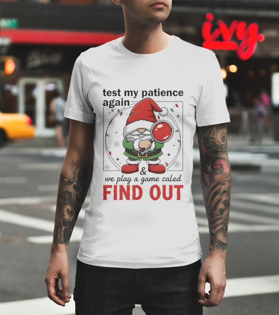 Gnome Christmas Test My Patience Again We Play A Game Called Find Out T-Shirt