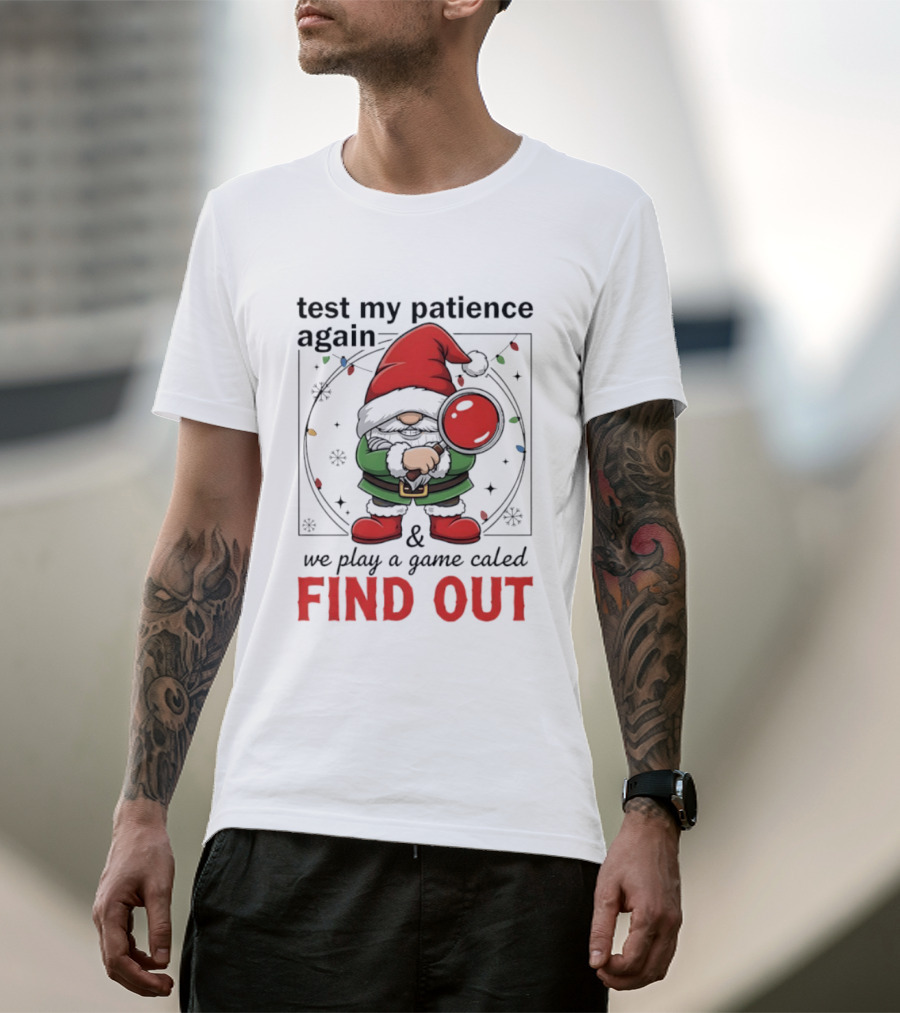 Gnome Christmas Test My Patience Again We Play A Game Called Find Out T-Shirt