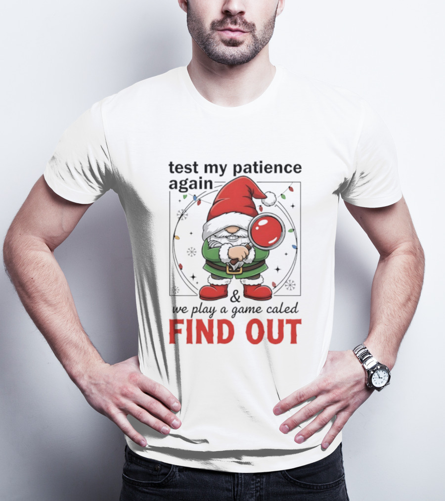 Gnome Christmas Test My Patience Again We Play A Game Called Find Out T-Shirt