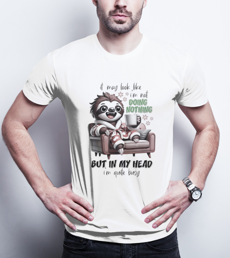 Sloth It May Look Like I'm Not Doing Nothing But In My Head I'm Quite Busy Cozy Couch Relaxation T-Shirt