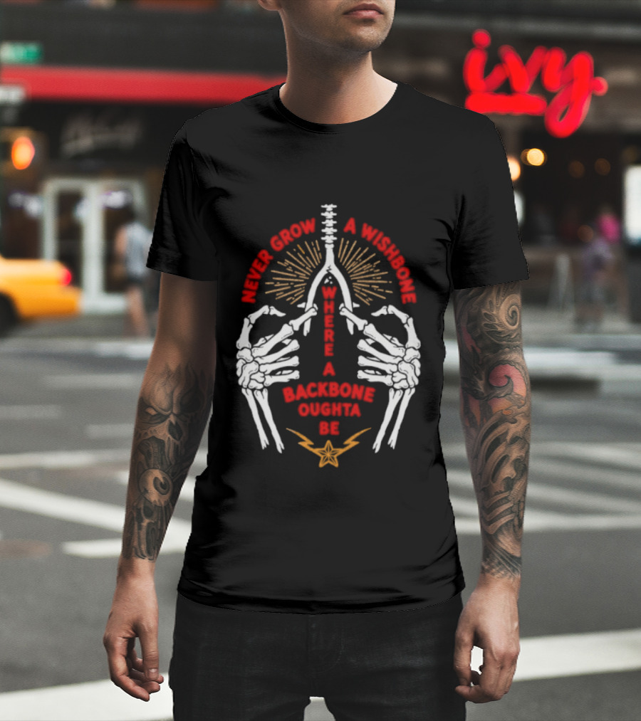 Never Grow A Wishbone Where A Backbone Oughta Be Skeleton Hands Wishbone T-Shirt