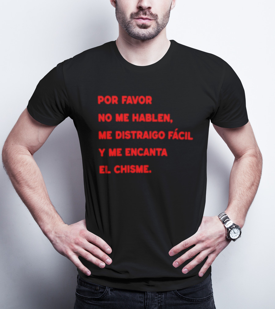 Por Favor No Me Hablen Me Distraigo Fácil Y Me Encanta El Chisme T-Shirt