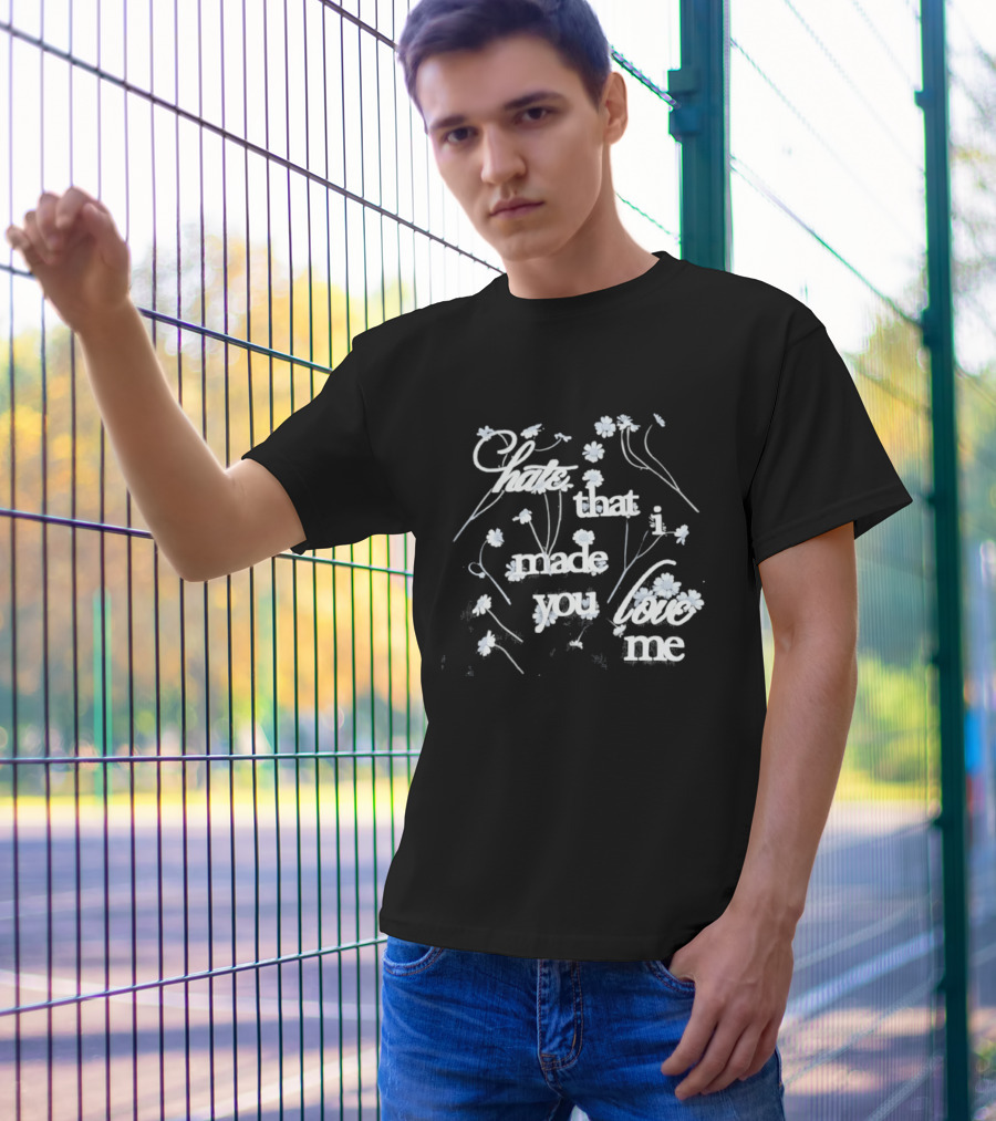 Hate That I Made You Love Me Flower T-Shirt