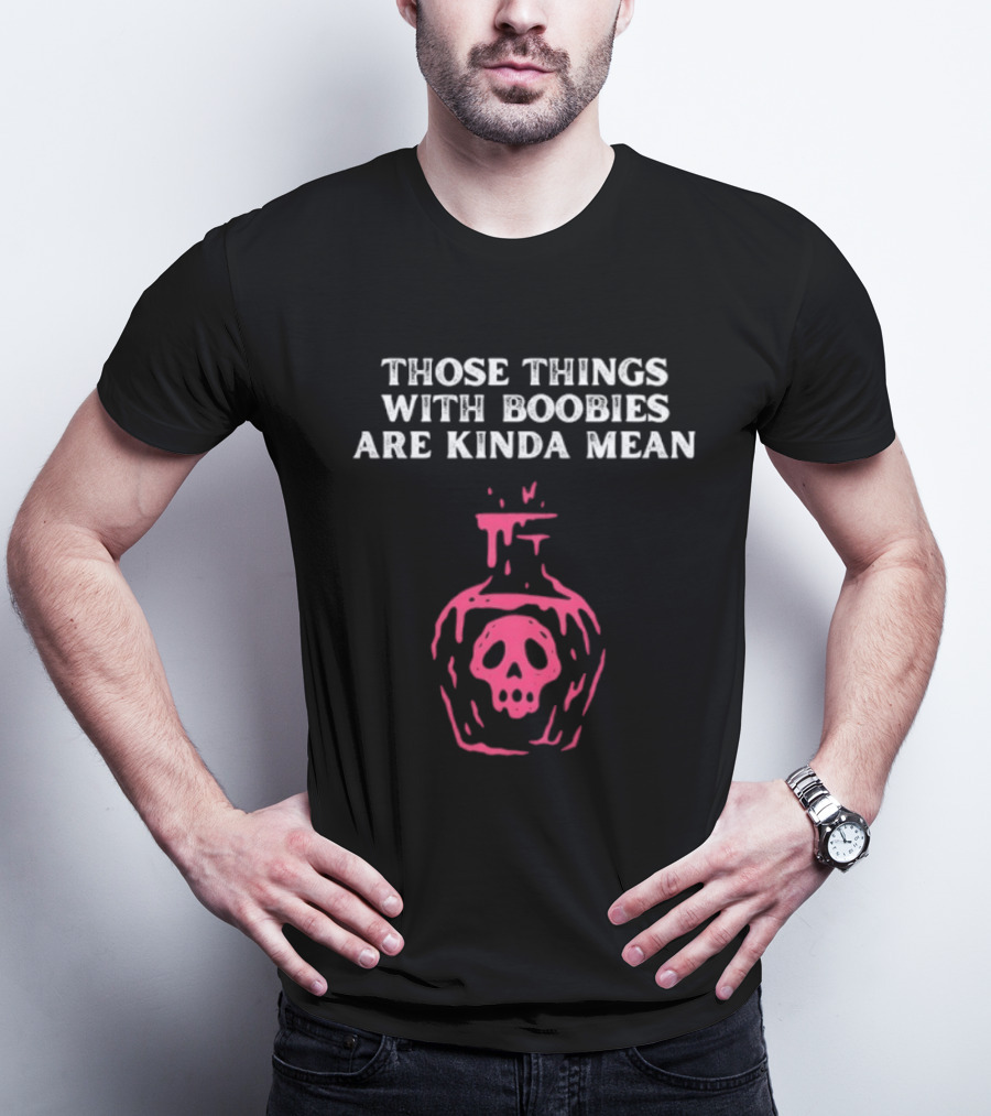 Those Things With Boobies Are Kinda Mean Pink Skull Bottle T-Shirt
