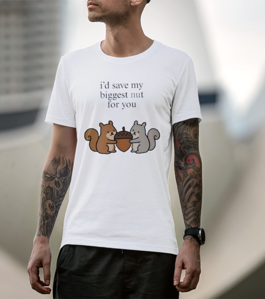 I'd Save My Biggest Nut For You Cute Squirrel Pair With Acorn T-Shirt