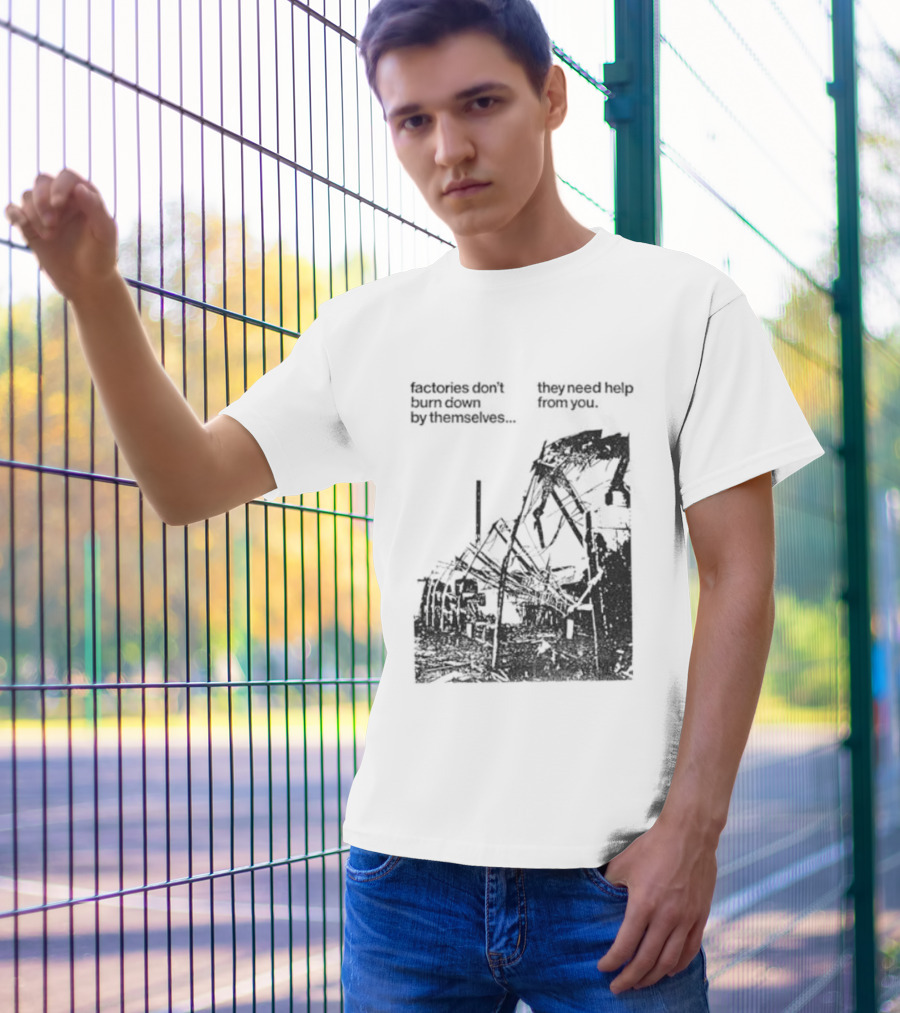 Factories Don't Burn Down By Themselves They Need Help From You Industrial T-Shirt