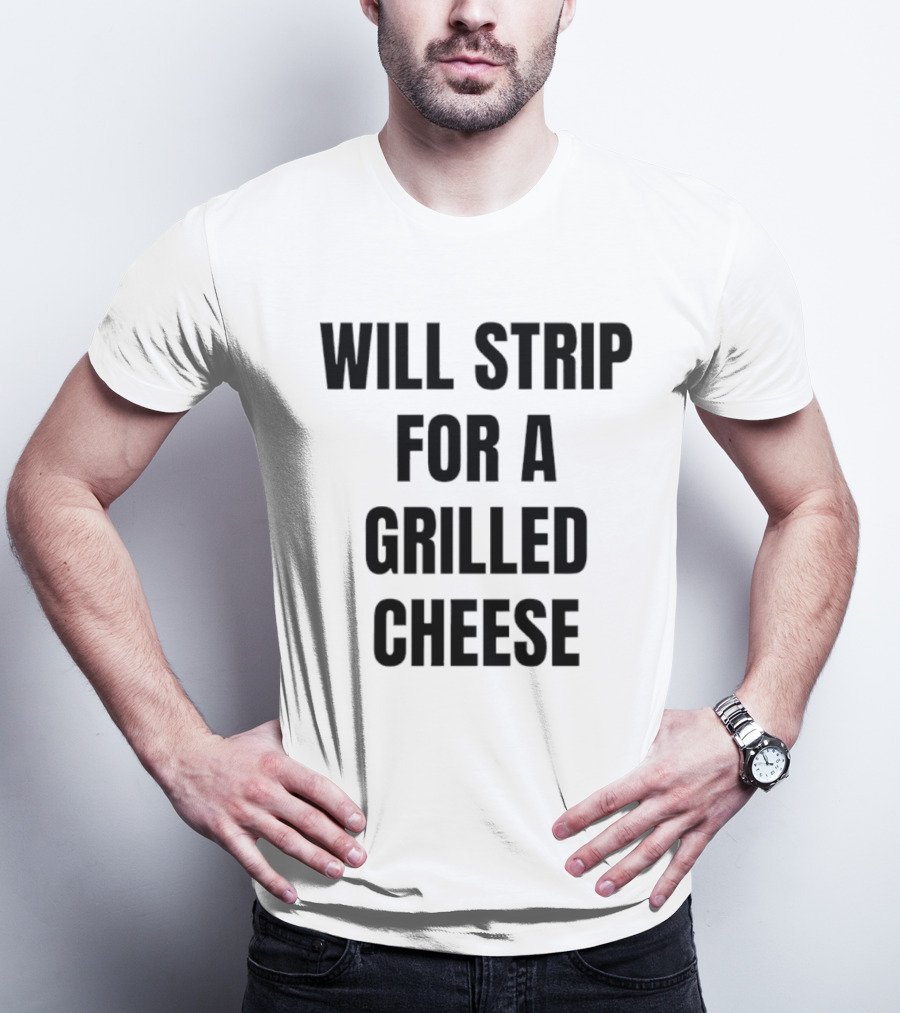Will Strip For A Grilled Cheese Funny Food Lover T-Shirt