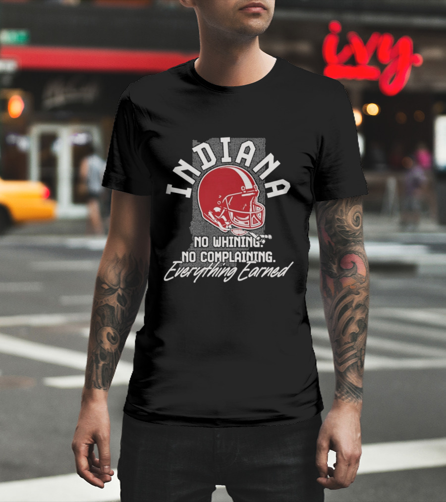 Indiana Hoosiers Football No Whining No Complaining Everything Earned T-Shirt