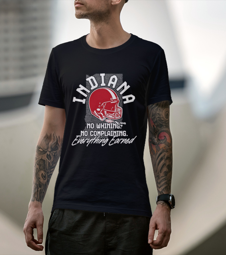 Indiana Hoosiers Football No Whining No Complaining Everything Earned T-Shirt