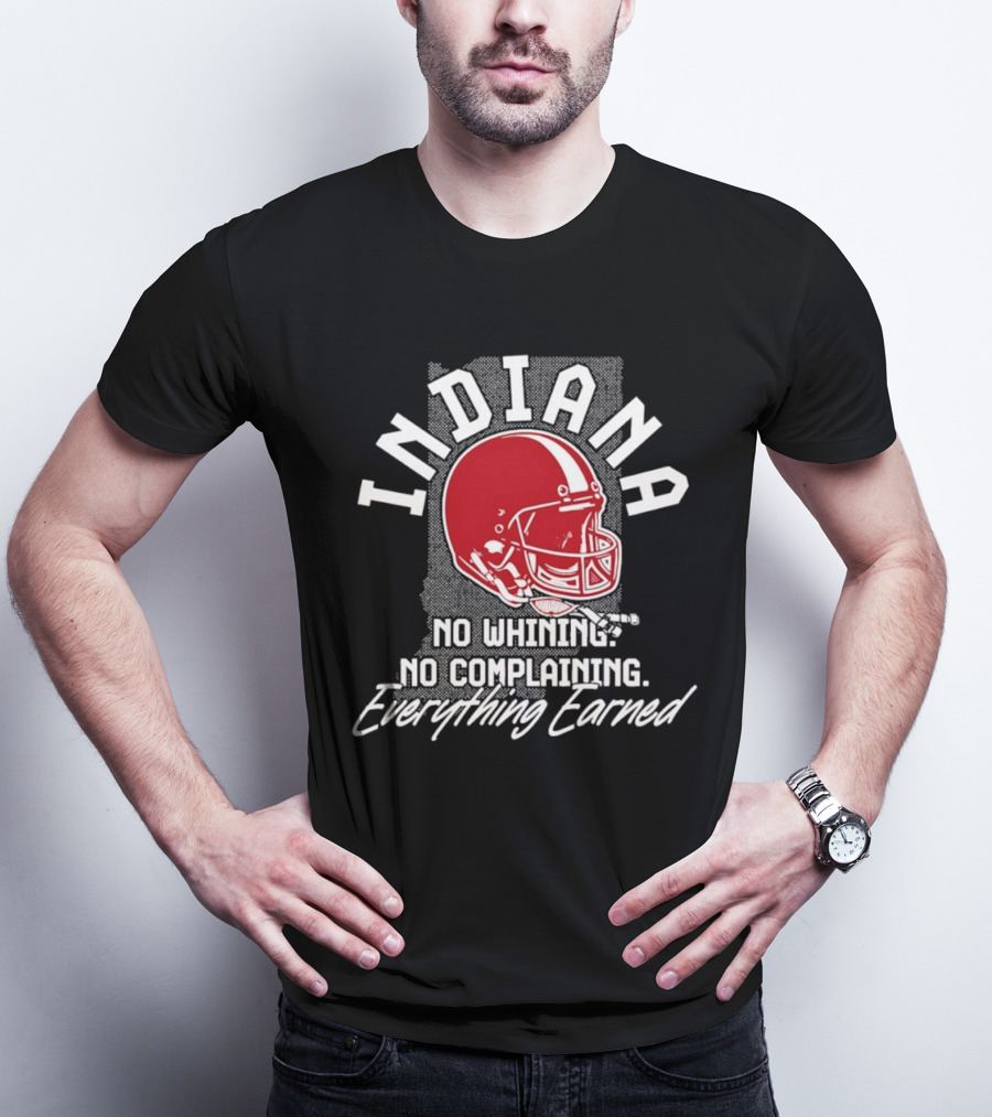Indiana Hoosiers Football No Whining No Complaining Everything Earned T-Shirt