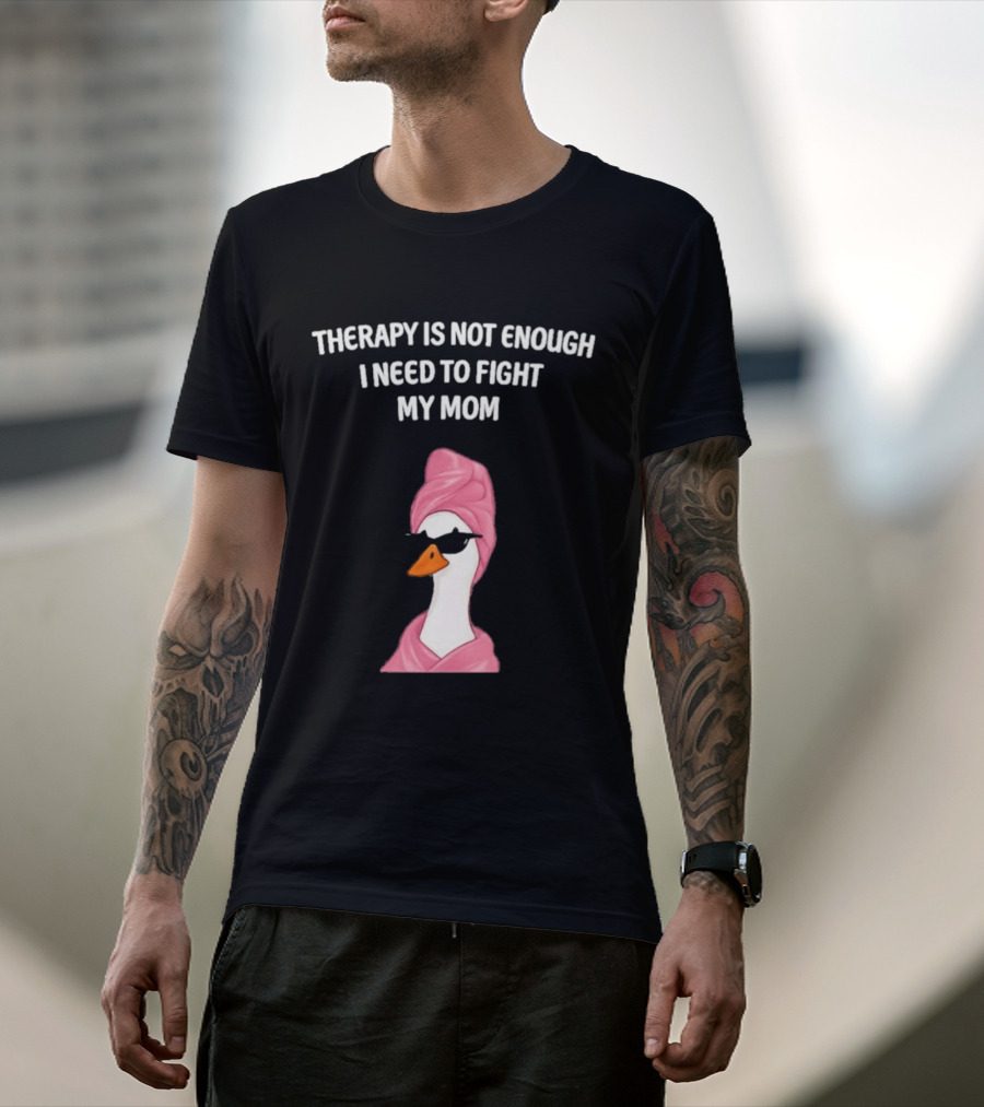Therapy Is Not Enough I Need To Fight My Mom Duck Pink Towel Duck T-Shirt