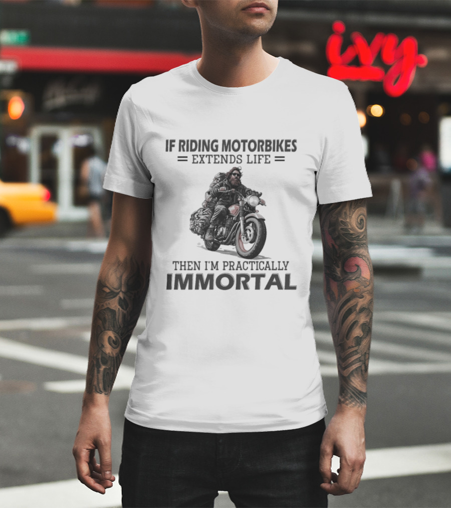 If Riding Motorbikes Extends Life Then I'm Practically Immortal T-Shirt
