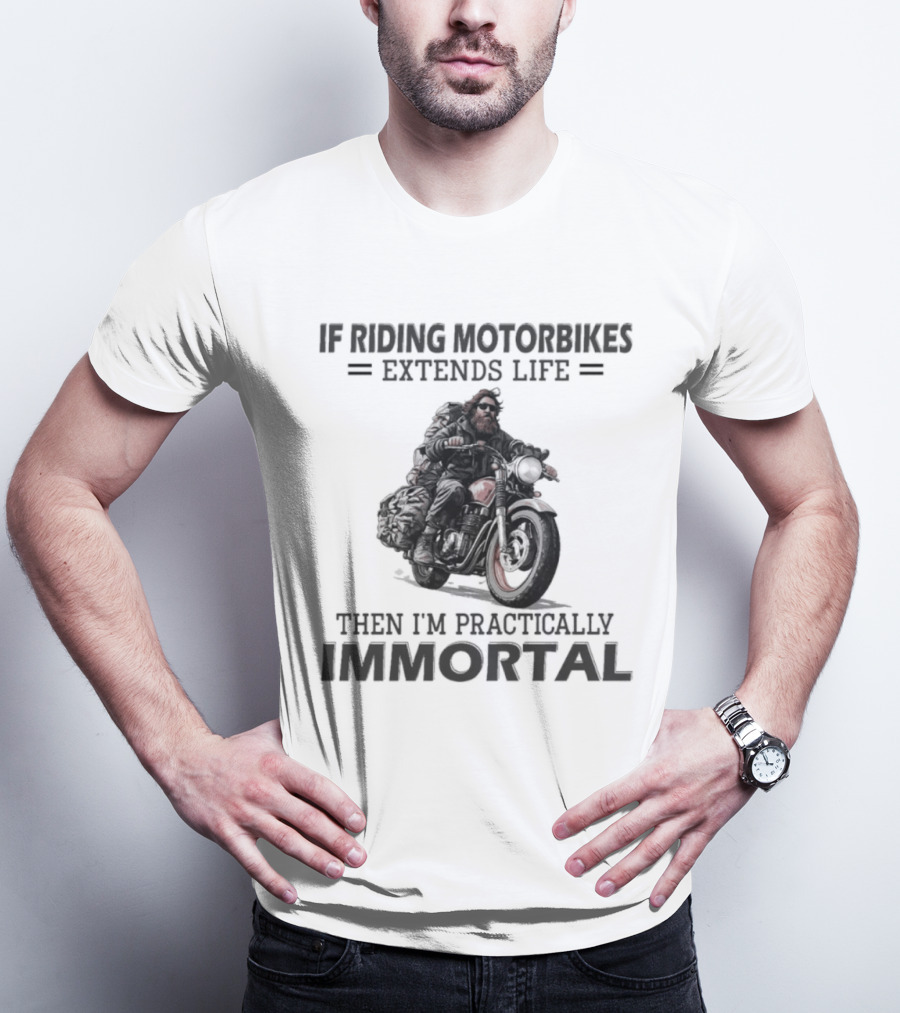 If Riding Motorbikes Extends Life Then I'm Practically Immortal T-Shirt