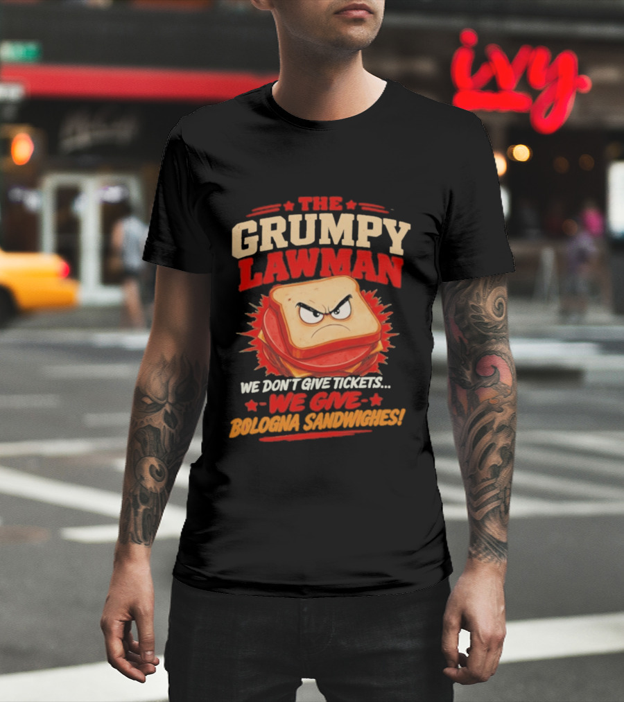 The Grumpy Lawman We Don't Give Tickets We Give Bologna Sandwiches T-Shirt