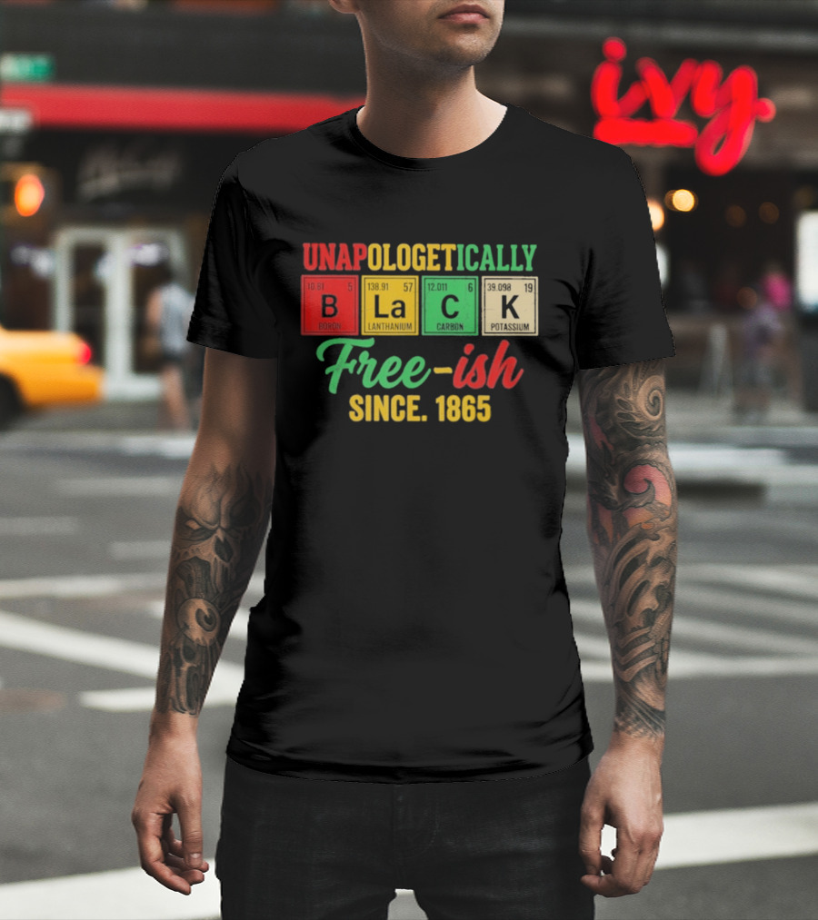 Unapologetically Black Periodic Free Ish Since 1865 Juneteenth Celebration T-Shirt