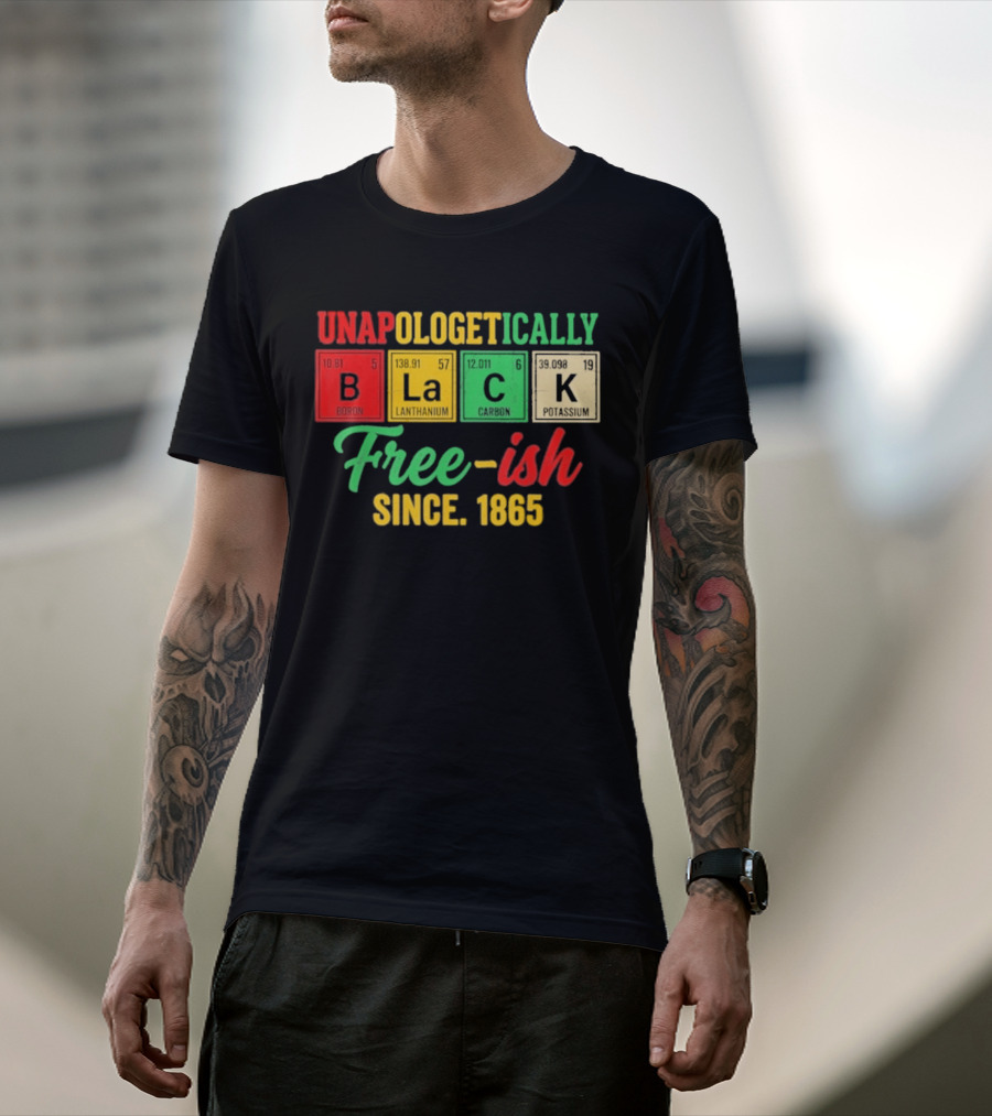 Unapologetically Black Periodic Free Ish Since 1865 Juneteenth Celebration T-Shirt
