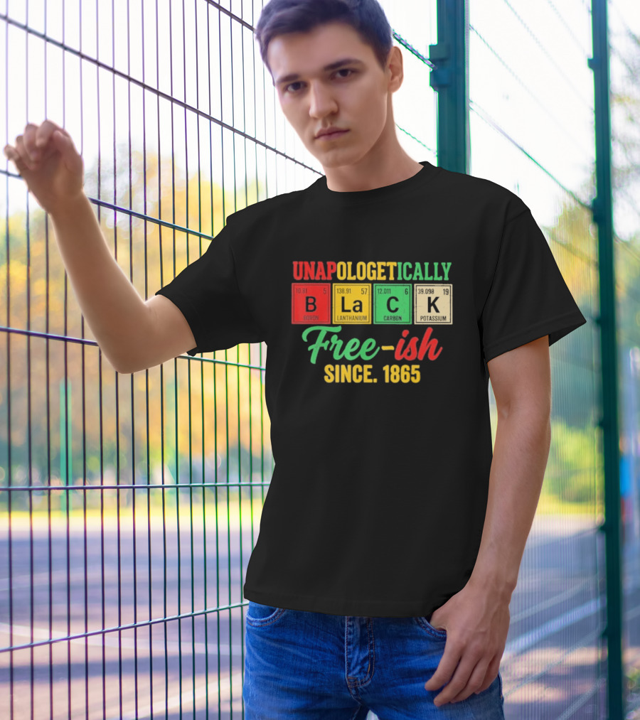 Unapologetically Black Periodic Free Ish Since 1865 Juneteenth Celebration T-Shirt