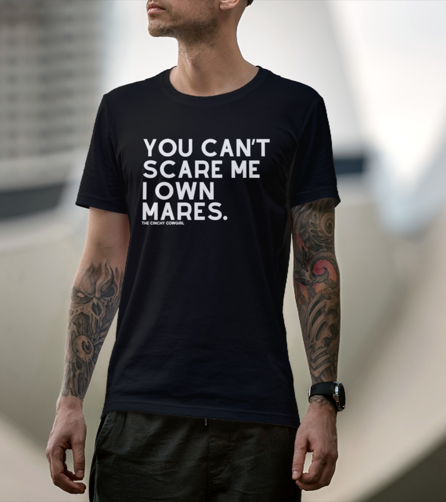 You Can't Scare Me I Own Mares The Cinchy Cowgirl T-Shirt