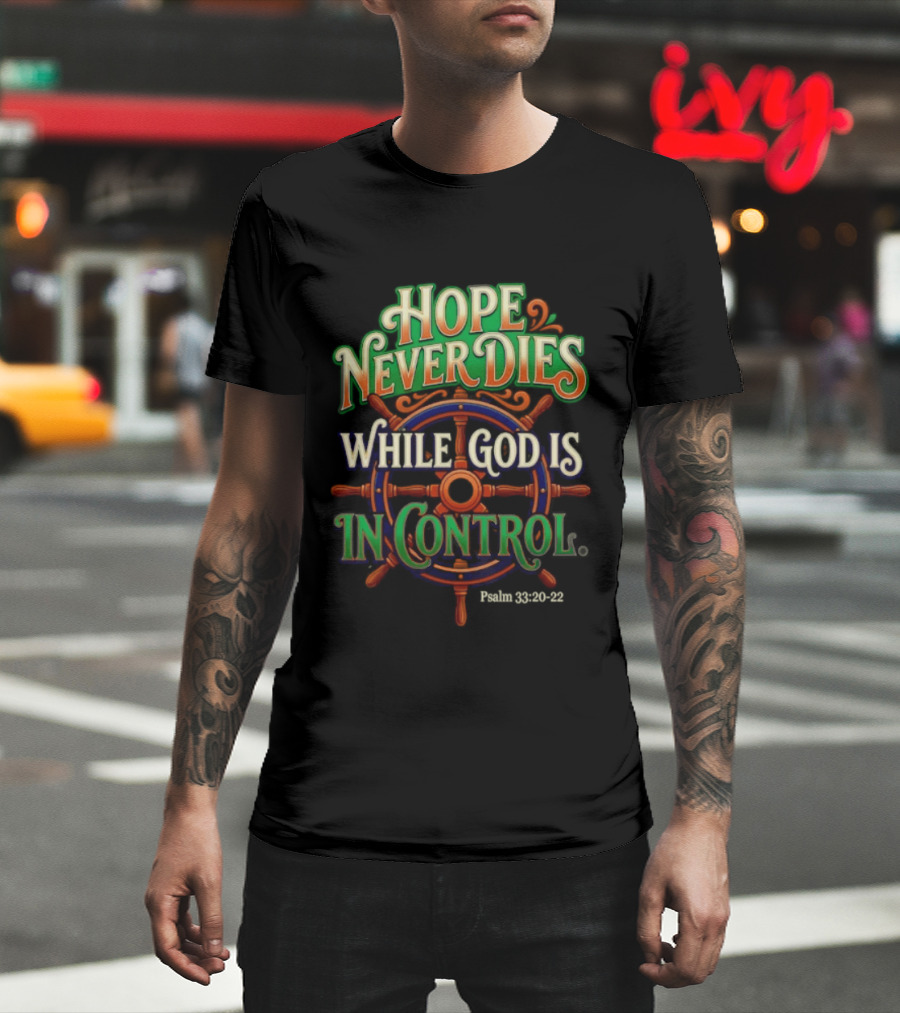 Hope Never Dies While God Is In Control Psalm 33 20 22 Nautical Wheel T-Shirt