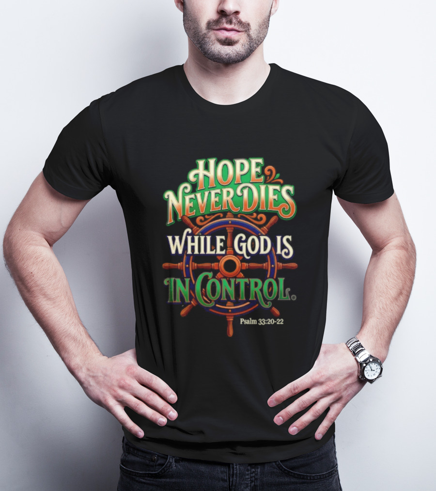 Hope Never Dies While God Is In Control Psalm 33 20 22 Nautical Wheel T-Shirt