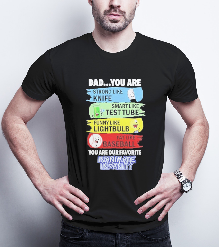 Dad You Are Strong Like Knife Smart Like Test Tube Fun Lightbulb Fat Baseball Inanimate Insanity T-Shirt