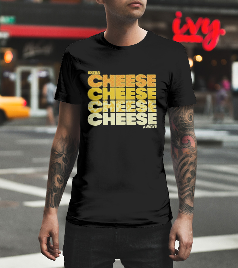 Extra Cheese Cheese Cheese Always Alexandra Bowman T-Shirt