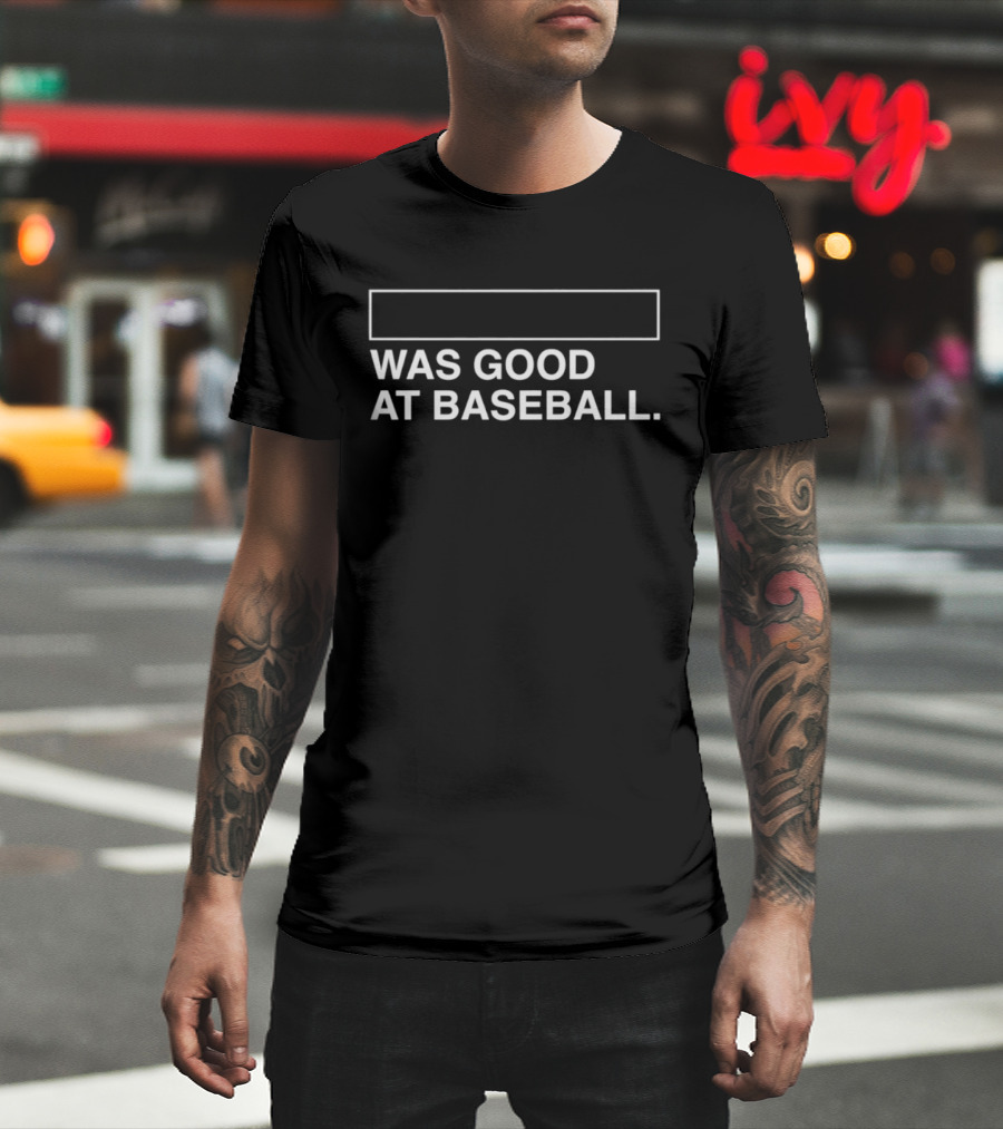 Was Good At Baseball 2026 T-Shirt